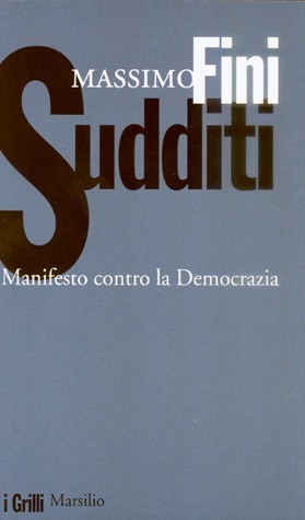 Sudditi. Manifesto contro la Democrazia by Massimo Fini | Goodreads