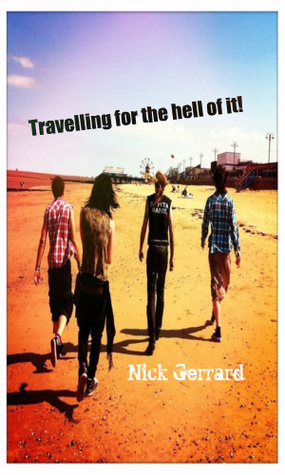 Travelling for the Hell of it by Nick Gerrard | Goodreads