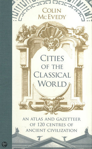 Cities of the Classical World: An Atlas and Gazetteer of 120 Centres of ...