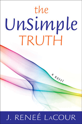 The Unsimple Truth by J. Renee LaCour | Goodreads