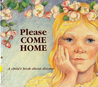 Please Come Home: A Child's Book about Divorce by Doris Sanford | Goodreads