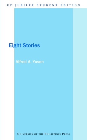 Eight Stories by Alfred A. Yuson | Goodreads