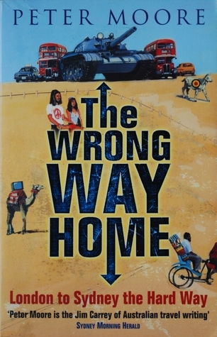 The Wrong Way Home: London to Sydney the Hard Way by Peter Moore ...