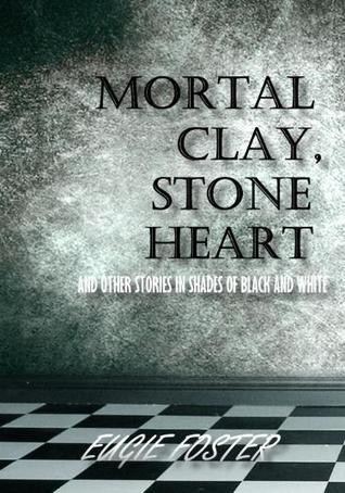 Mortal Clay, Stone Heart and Other Stories in Shades of Black and White ...