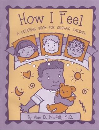 How I Feel: A Coloring Book for Grieving Children by Alan D. Wolfelt ...