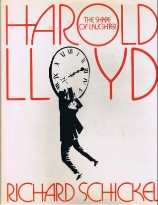 Harold Lloyd: The shape of laughter by Richard Schickel | Goodreads