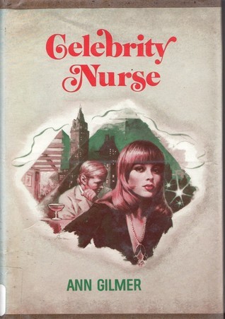 Celebrity Nurse by Ann Gilmer | Goodreads