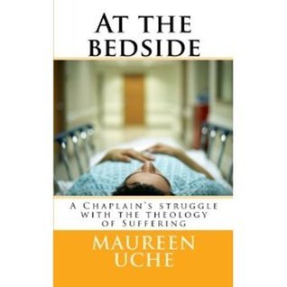 At the bedside: A Chaplain's struggle with the theology of Suffering by ...
