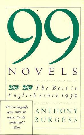 Ninety-Nine Novels: The Best in English Since 1939 by Anthony Burgess ...