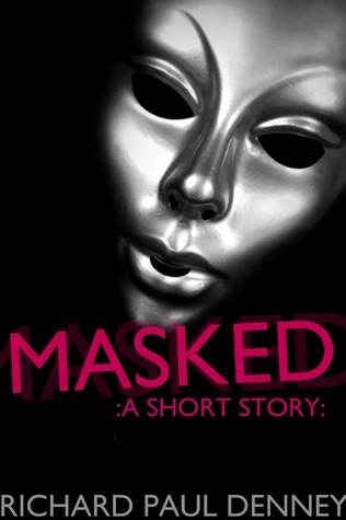 Masked: A Short Story by Richard Paul Denney | Goodreads