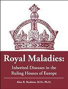 Royal Maladies: Inherited Diseases in the Ruling Houses of Europe by ...