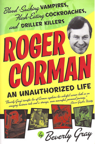 Roger Corman: Blood-Sucking Vampires, Flesh-Eating Cockroaches, and ...