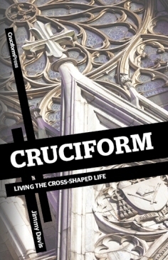 Cruciform: Living the Cross-Shaped Life by Jimmy Davis | Goodreads