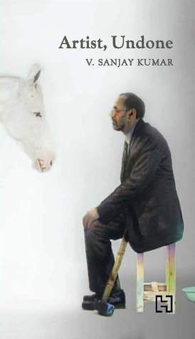 Artist Undone by V. Sanjay Kumar | Goodreads