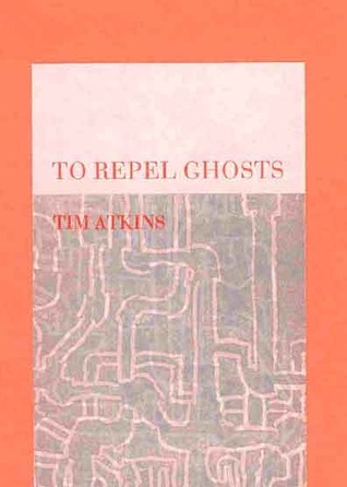 To Repel Ghosts by Tim Atkins | Goodreads