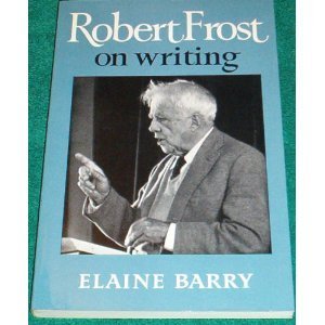 Robert Frost on Writing by Elaine Barry | Goodreads