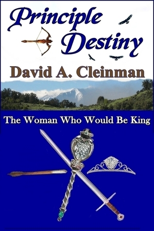 Principle Destiny: The Woman Who Would Be King by David A. Cleinman ...