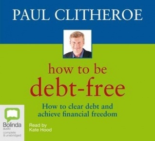 How to be Debt Free by Paul Clitheroe | Goodreads
