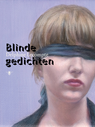 Blinde gedichten by Delphine Lecompte | Goodreads