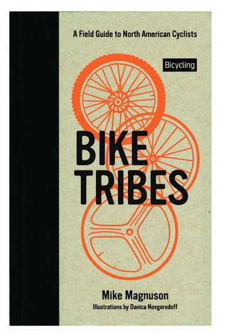 Bike Tribes: A Field Guide to North American Cyclists by Mike Magnuson ...