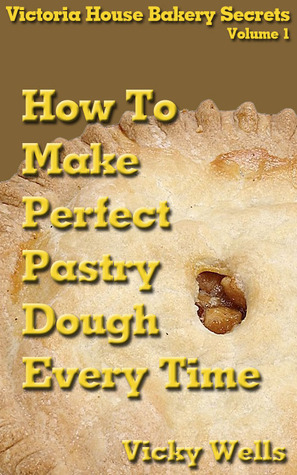 How to Make Perfect Pastry Dough Every Time by Vicky Wells | Goodreads