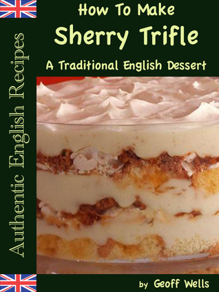 How To Make Sherry Trifle - A Traditional English Dessert by Geoff ...
