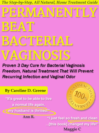 Permanently Beat Bacterial Vaginosis: Proven 3 Day Cure for Bacterial Vaginosis Freedom, Natural ...