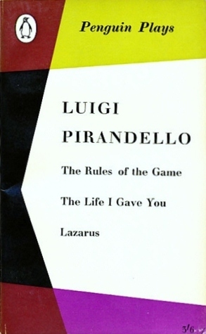 Penguin Plays: The Rules of the Game, The Life I Gave You, Lazarus by Luigi Pirandello | Goodreads