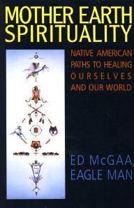 Mother Earth Spirituality: Native American Paths to Healing Ourselves ...