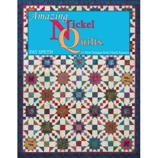 Amazing Nickel Quilts: 11 New Designs from 5-Inch Squares by Pat Speth ...
