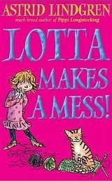 Lotta Makes A Mess! by Astrid Lindgren | Goodreads