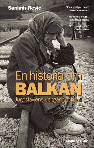 En historia om Balkan - Jugoslaviens uppgång och fall by Sanimir Resic ...