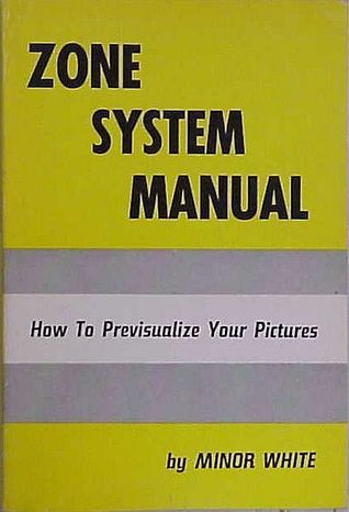 The New Zone System Manual by Minor White | Goodreads