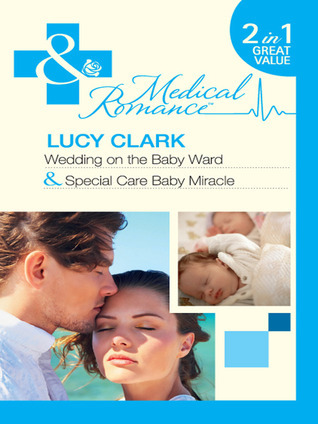 Wedding on the Baby Ward and Special Care Baby Miracle by Lucy Clark | Goodreads