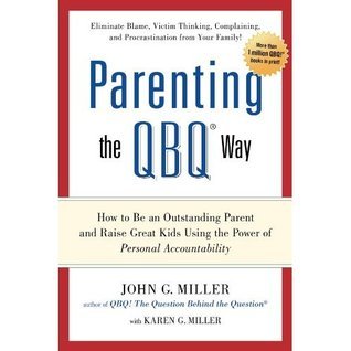 Parenting the QBQ Way: How to be an Outstanding Parent and Raise Great ...