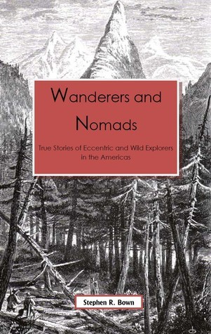Wanderers & Nomads: True Stories of Eccentric and Wild Explorers in the ...