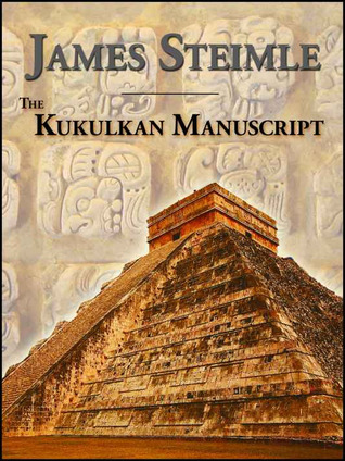 The Kukulkan Manuscript by James Steimle | Goodreads