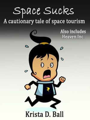 Space Sucks and Heaven Inc. by Krista D. Ball | Goodreads