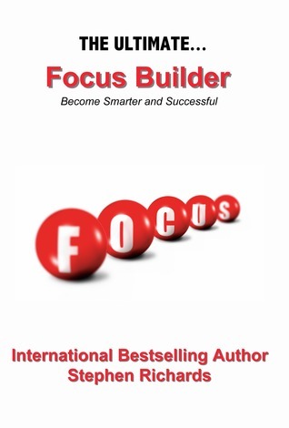 The Ultimate Focus Builder by Stephen Richards | Goodreads