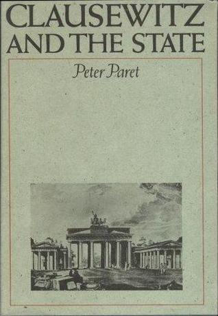 Clausewitz and the State by Peter Paret | Goodreads