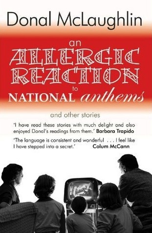 An Allergic Reaction to National Anthems by Donal McLaughlin | Goodreads