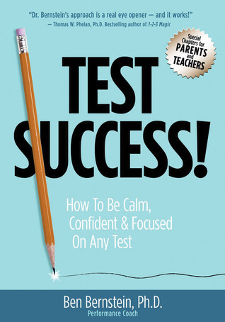 Test Success! How to Be Calm, Confident, and Focused on Any Test by Ben ...