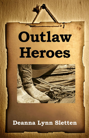 Outlaw Heroes by Deanna Lynn Sletten | Goodreads