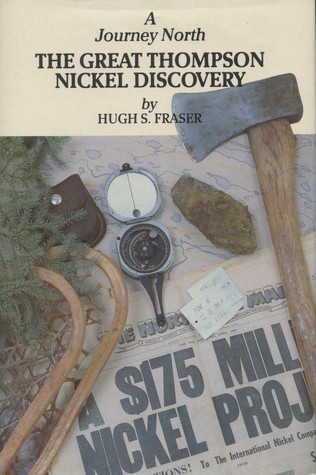 A Journey North: The Great Thompson Nickel Discovery by Hugh S. Fraser ...