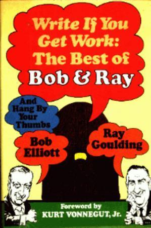Write If You Get Work : The Best of Bob and Ray by Bob Elliott | Goodreads