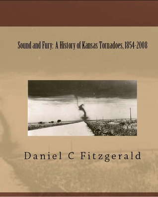 Sound and Fury: A History of Kansas Tornadoes, 1854-2008 by Daniel C ...