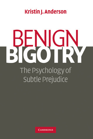 Benign Bigotry: The Psychology of Subtle Prejudice by Kristin J ...