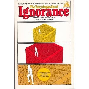The Encyclopedia of Ignorance: Everything You Ever Wanted to Know about ...