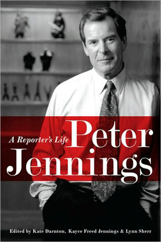 Peter Jennings: A Reporter's Life by Kate Darnton | Goodreads