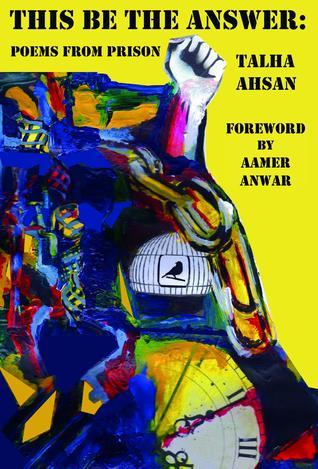 This Be The Answer: Poems from Prison by Talha Ahsan | Goodreads